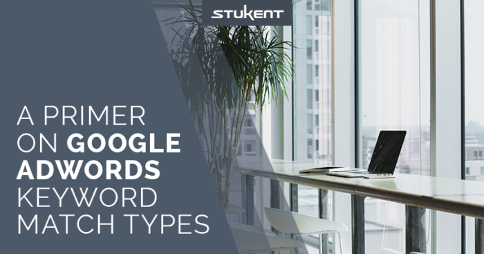A Primer On Google AdWords Keyword Match Types - Stukent : Stukent